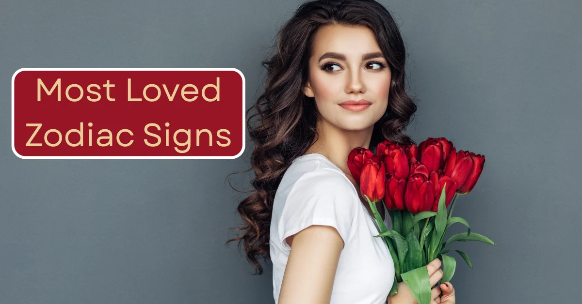 Top 6 Most Loved Zodiac Signs: Discover Loved Zodiac Signs