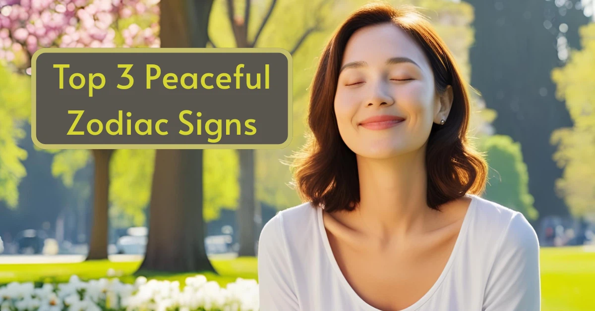 Top 3 Peaceful Zodiac Signs: Discover Who is More Peaceful!