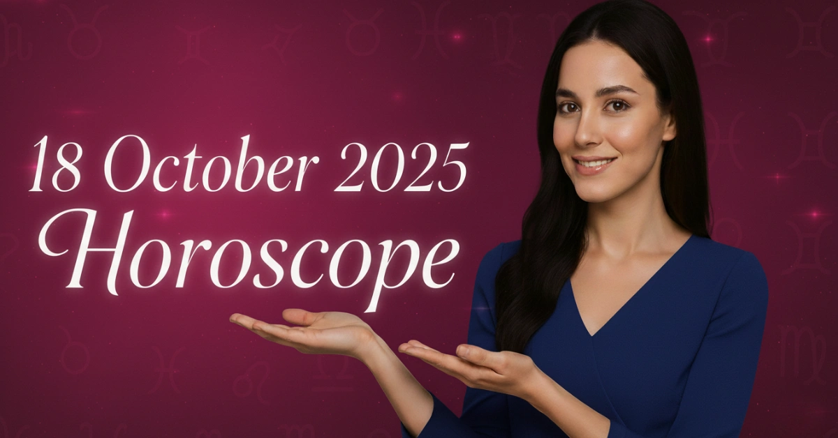 18 October 2025 Horoscope - Clarity, Courage & Connection